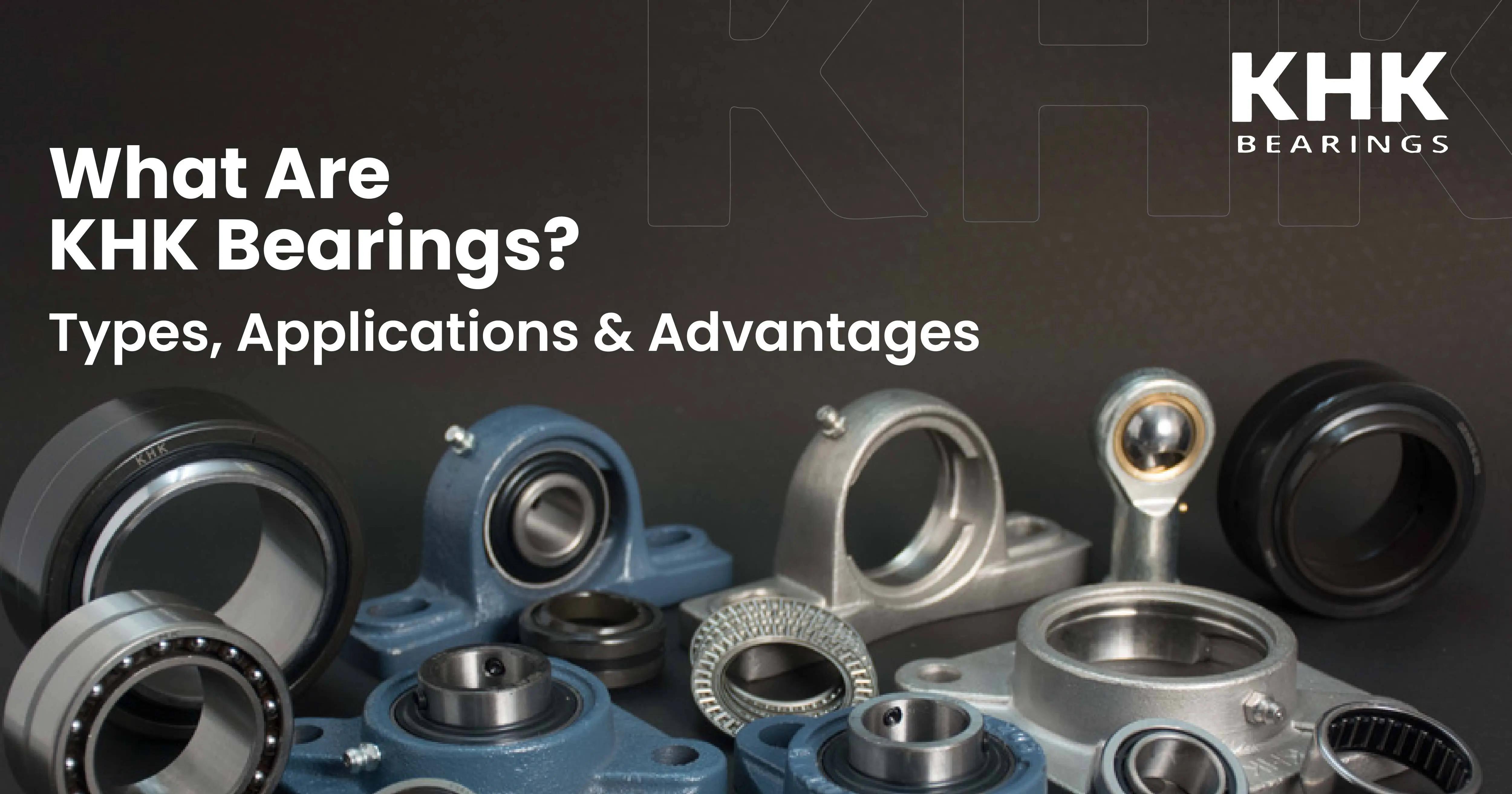 What Are KHK Bearings? Types, Applications & Advantages