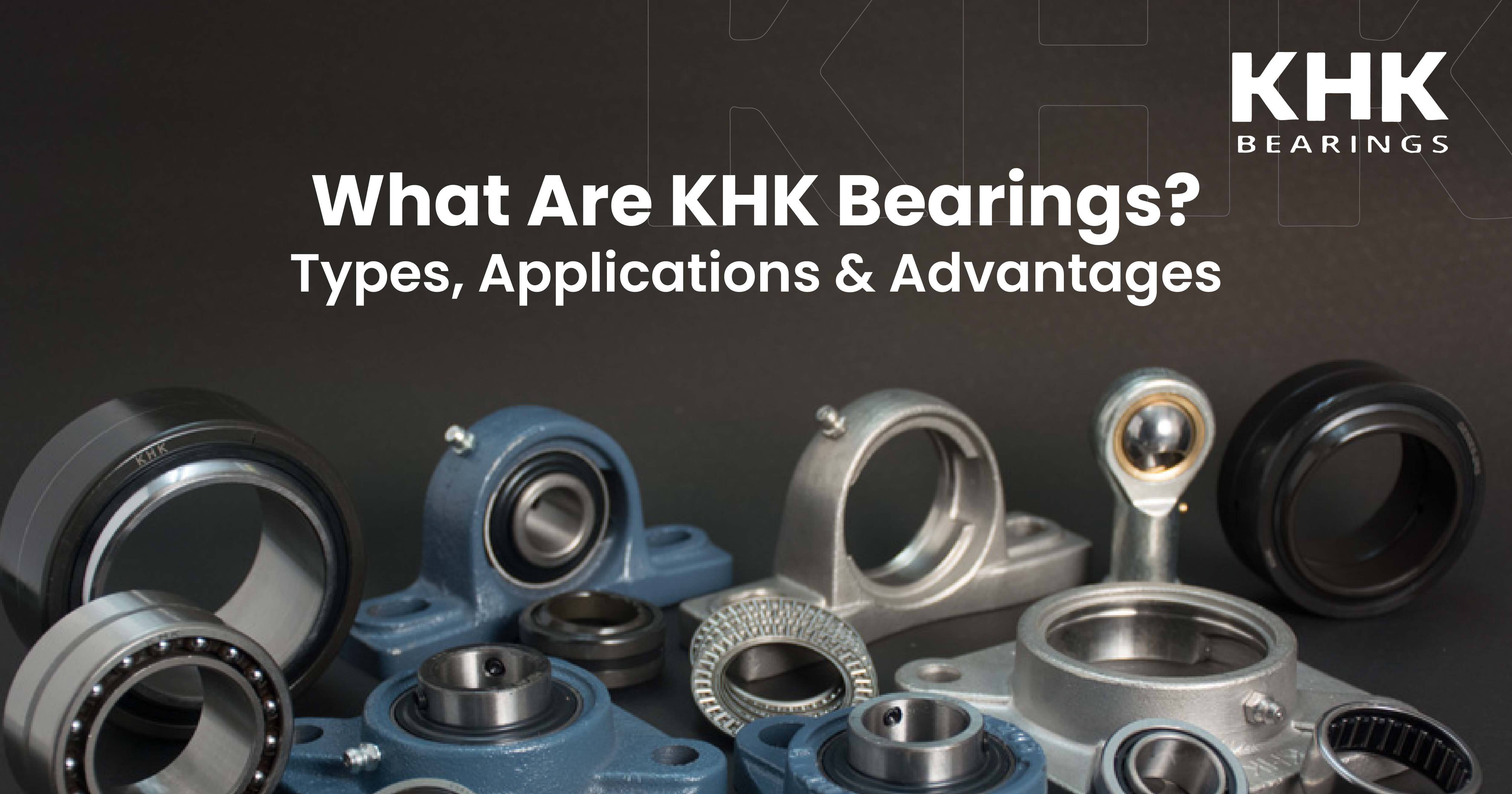 What Are KHK Bearings? Types, Applications & Advantages