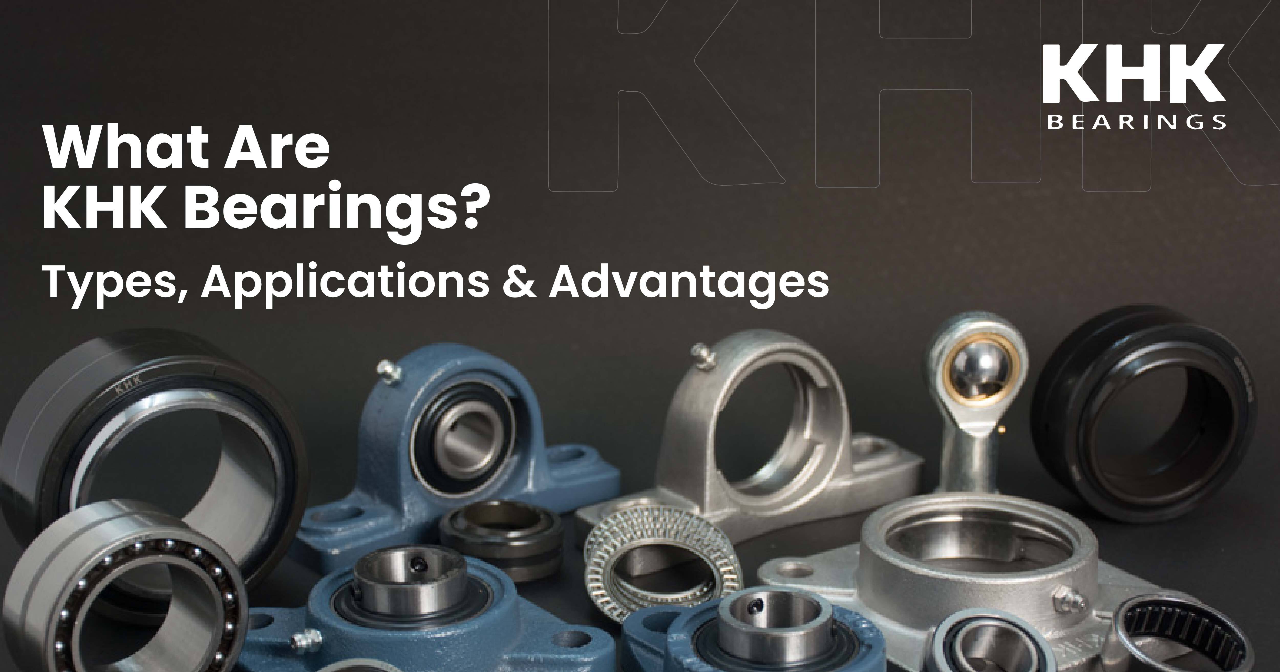 What Are KHK Bearings? Types, Applications & Advantages